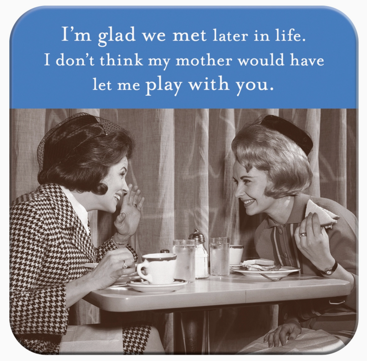 Glad We Met Later in Life Coaster – Jules Enchanting Gifts